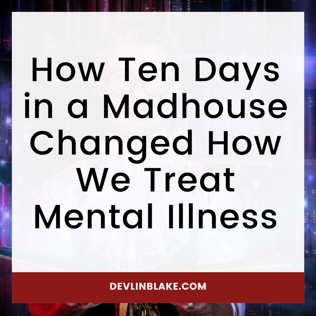 How Ten Days in a Madhouse Changed How We Treat Mental Illness